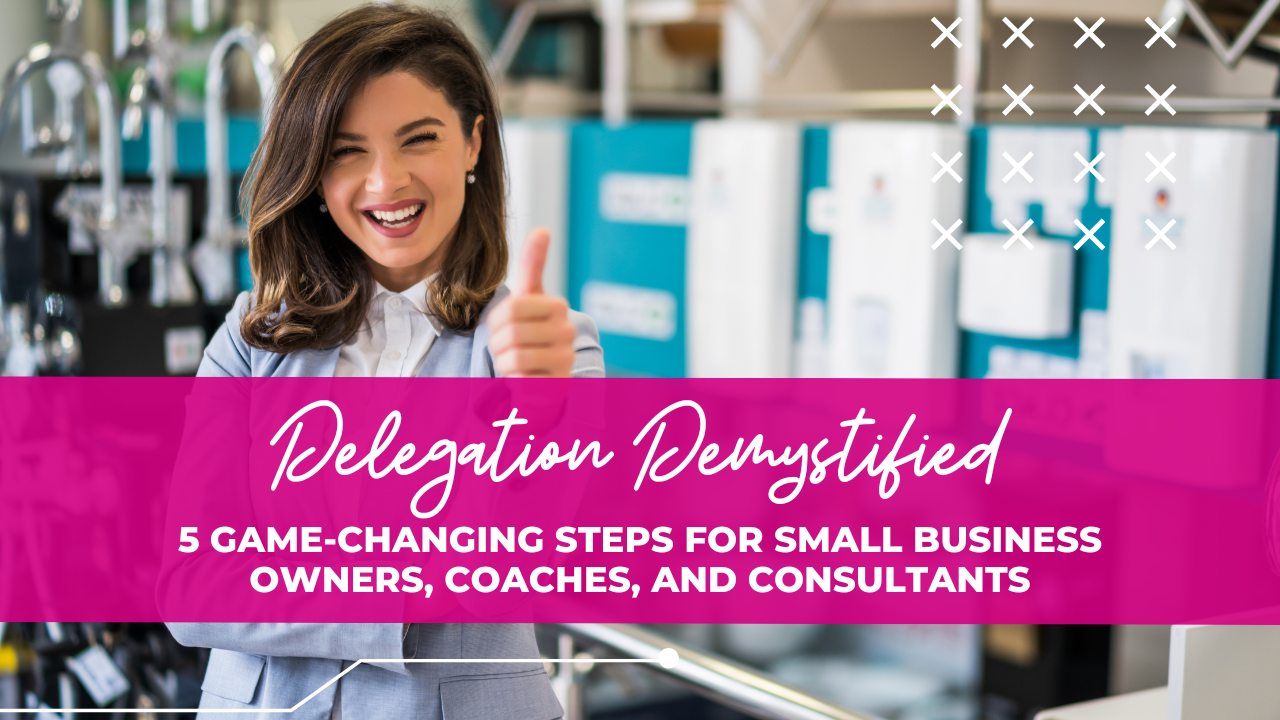Delegation Demystified: 5 Game-Changing Steps for Small Business Owners ...