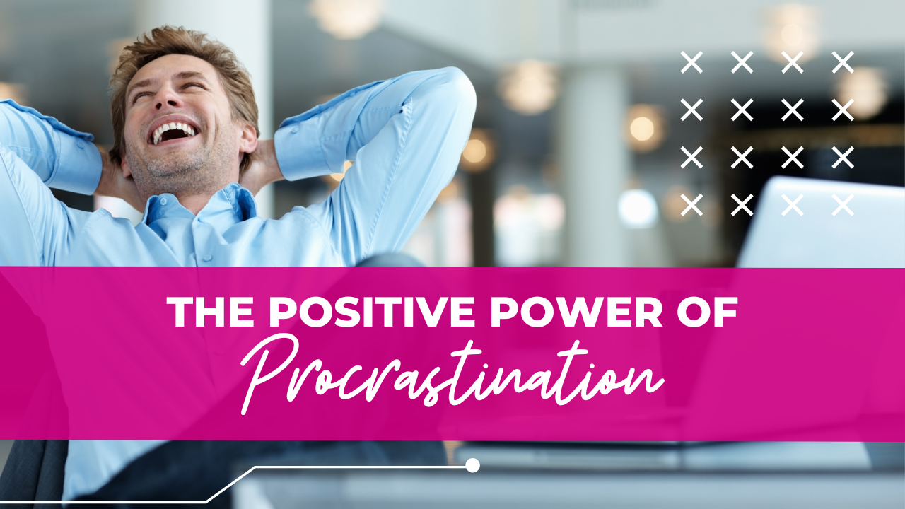 The Positive Power of Procrastination